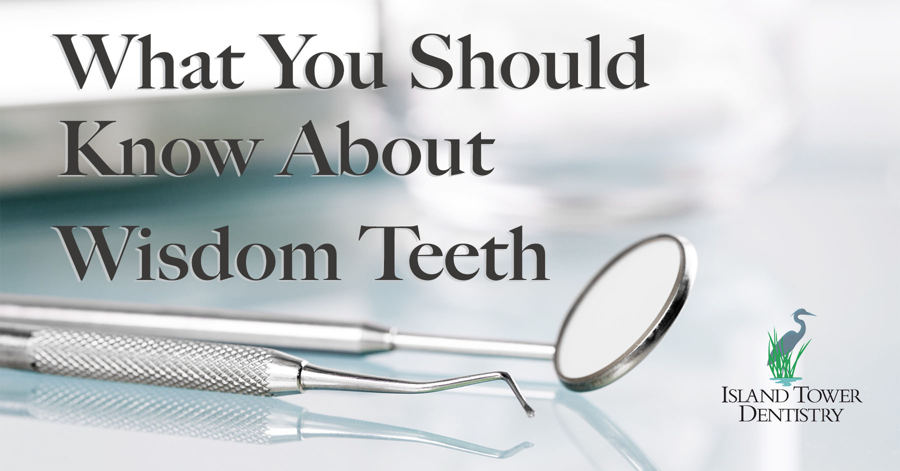 What You Need to Know About Wisdom Teeth - Island Tower Dentistry